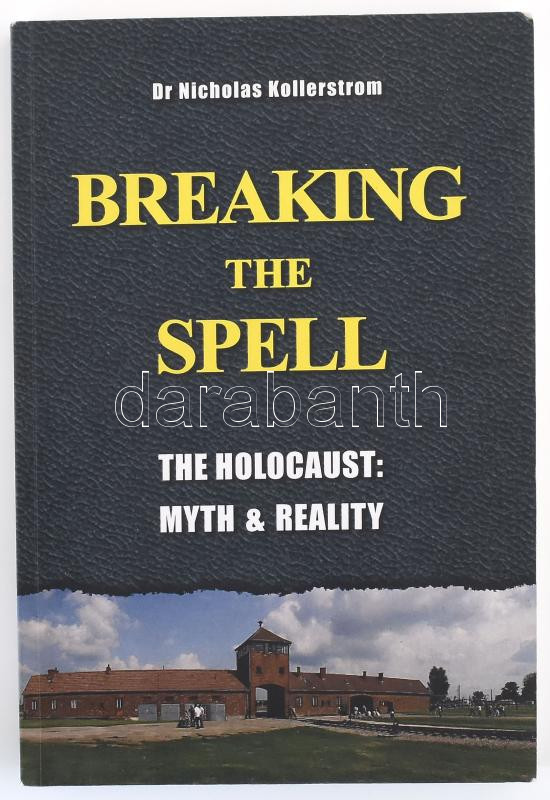 Nicholas Kollerstrom: Breaking the spell. The Holocaust: Myth and ...